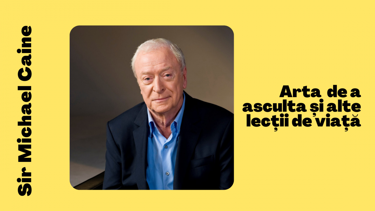 28 lecții de viață de la omul și actorul Sir Michael Caine - Andreea Marc